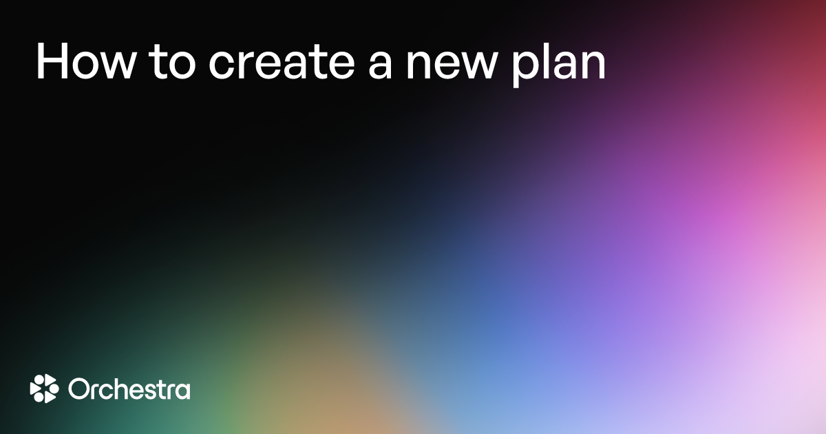 How to create a new plan - Orchestra help center